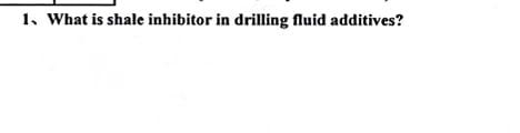 Solved 1. What is shale inhibitor in drilling fluid | Chegg.com