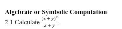 Solved Algebraic or Symbolic Computation (x + y)2 2.1 | Chegg.com