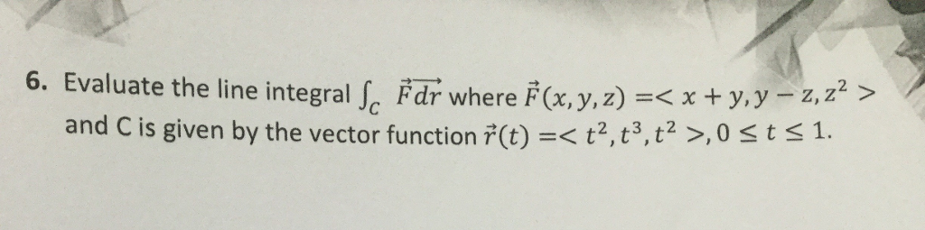 Solved 6. Evaluate the line integral Fdr where F(x,y,z)x+y,y | Chegg.com