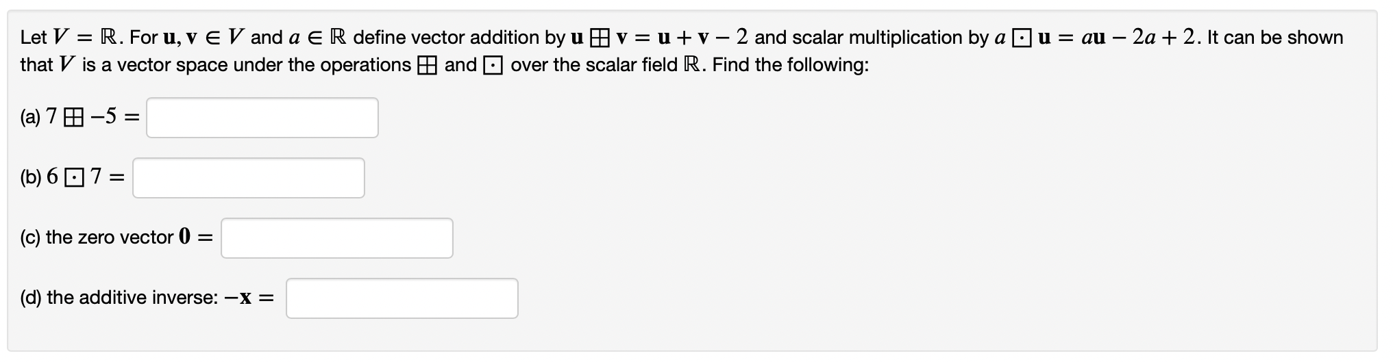 Solved Let V=R. For u,v∈V and a∈R define vector addition by | Chegg.com Solved Let V=R. For u,v∈V and a∈R define vector addition by | Chegg.com