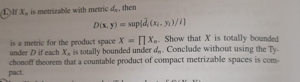 Solved 1. If X, is metrizable with metric dr, then D(x, y) = | Chegg.com