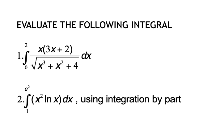 Solved EVALUATE THE FOLLOWING INTEGRAL 2 1.S x(3x+2) dx + x2 | Chegg.com