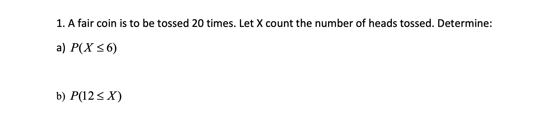 Solved 1. A fair coin is to be tossed 20 times. Let X count | Chegg.com