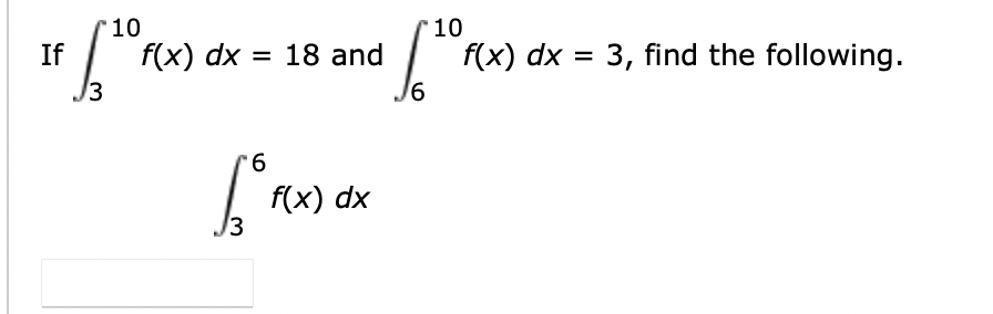 Solved If 10 f(x) dx = 18 and ° = • 10 f(x) dx = 3, find the | Chegg.com
