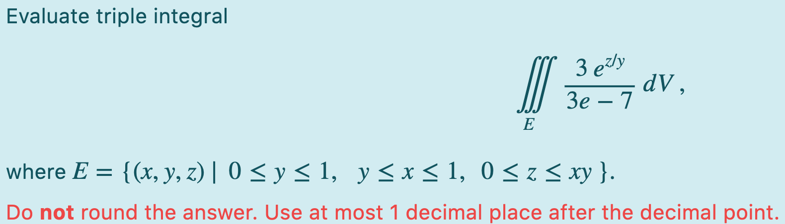 Solved Evaluate triple integral 3 ezly I dv. 3e – 7 E where | Chegg.com