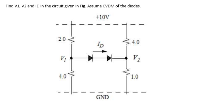Solved Find V1, V2 and ID in the circuit given in Fig. | Chegg.com