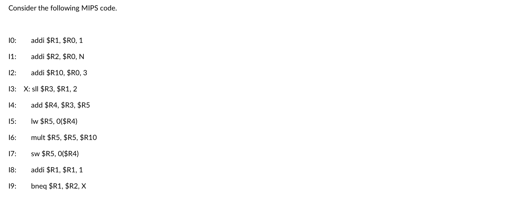 Solved Consider the following MIPS code. I0: addi $R1,$R0,1 | Chegg.com