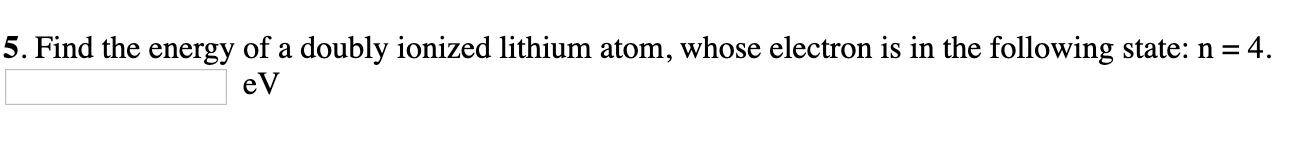 Solved 5. Find the energy of a doubly ionized lithium atom, | Chegg.com