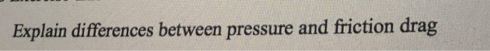 Solved Explain differences between pressure and friction | Chegg.com