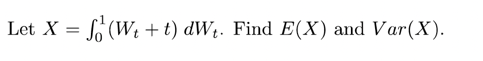 Solved Let X=∫01(Wt+t)dWt. Find E(X) and Var(X). | Chegg.com
