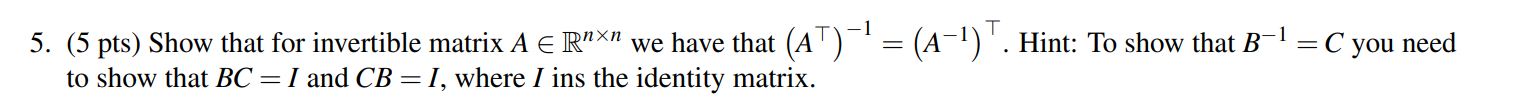 Solved = 5. (5 pts) Show that for invertible matrix A E Rnxn | Chegg.com