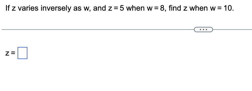 Solved If z varies inversely as w, and z=5 when w=8, find z | Chegg.com