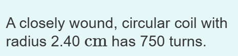 Solved A closely wound, circular coil with radius 2.40 ﻿cm | Chegg.com