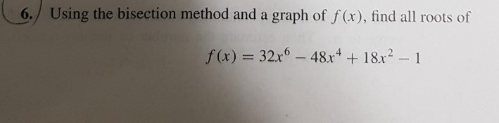 Solved 6. Using the bisection method and a graph of f (x), | Chegg.com