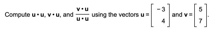 Solved Compute u⋅u,v⋅u, and u⋅uv⋅u using the vectors u=[−34] | Chegg.com