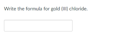 Solved Write the formula for gold (III) chloride. | Chegg.com