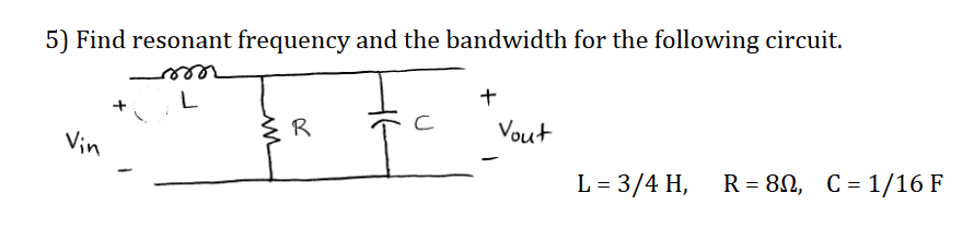 Solved 5) Find resonant frequency and the bandwidth for the | Chegg.com
