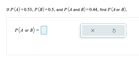 Solved If P(A)=0.53,P(B)=0.5, and P(A and B)=0.44, find P(A | Chegg.com