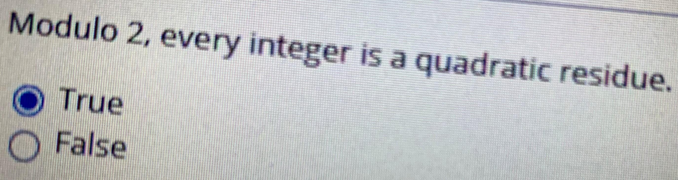 Solved The only quadratic residue mod 8 is 1 O True False | Chegg.com