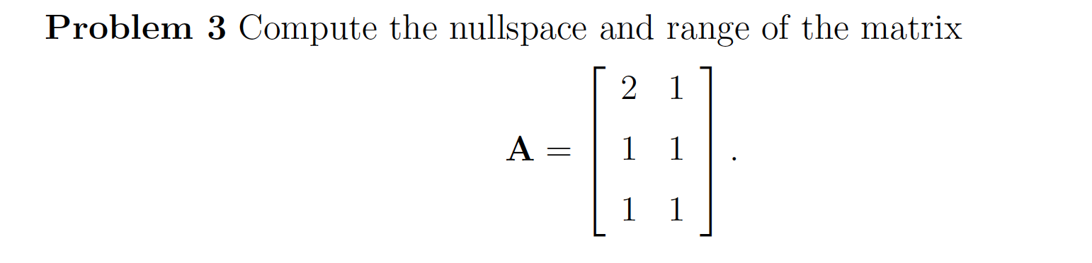 Solved Problem 3 Compute the nullspace and range of the | Chegg.com