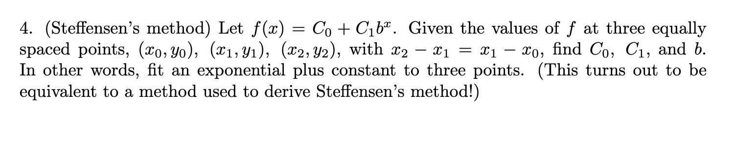 Solved 4. (Steffensen's method) Let f(x)=C0+C1bx. Given the | Chegg.com