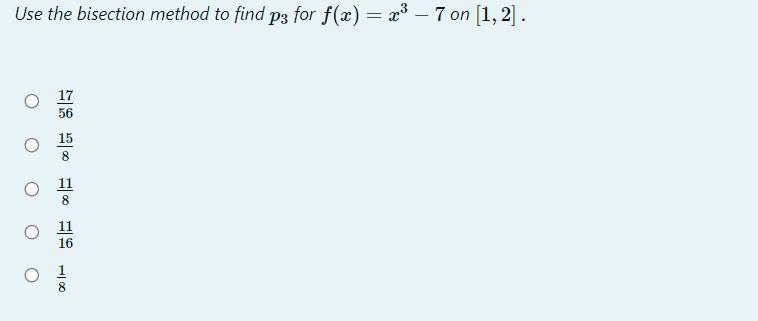 Solved Use the bisection method to find p3 for f(x) = 13 – 7 | Chegg.com