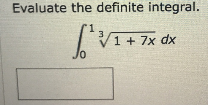 Solved Evaluate the definite integral. 1 1+7x dx Jo | Chegg.com