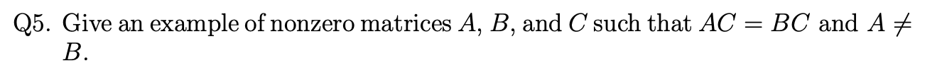 Solved Q5. Give an example of nonzero matrices A,B, and C | Chegg.com