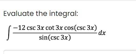Solved Evaluate the integral: -12 csc 3x cot 3x cos(csc 3x) | Chegg.com