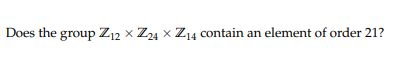 Solved Does the group Z12 x Z24 x 214 contain an element of | Chegg.com