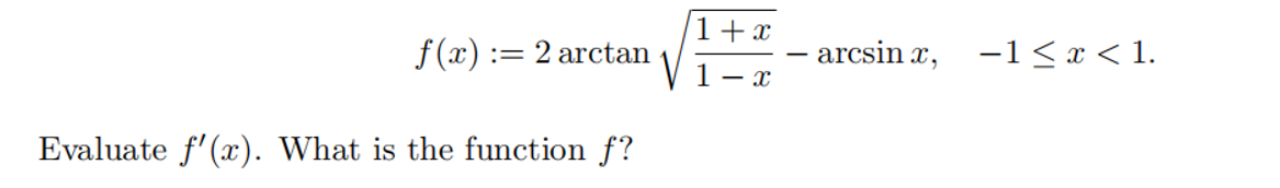 Solved f(x):=2arctan1+x1-x2-arcsinx,-1≤x Solved f(x):=2arctan1+x1-x2-arcsinx,-1≤x