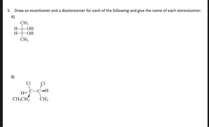 Solved 5. Draw an enantiomer and a diastereomer for each of | Chegg.com