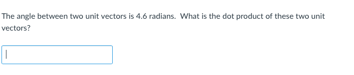 Solved The angle between two unit vectors is 4.6 radians. | Chegg.com