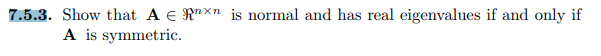 Solved 7.5.3. Show that A e Rnxn is normal and has real | Chegg.com