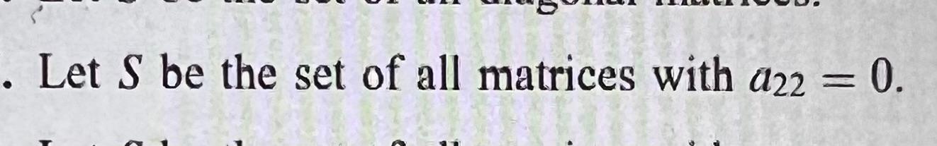 Solved Let S be the set of all matrices with a22=0. | Chegg.com