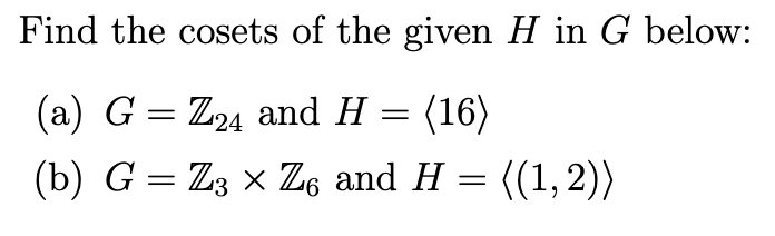 Solved Find the cosets of the given H in G below: (a) G=Z24 | Chegg.com