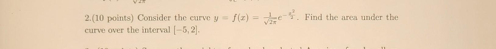 Solved 2.(10 points) Consider the curve y=f(x)=2π1e−2x2. | Chegg.com
