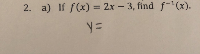Solved 2. a) If f(x) = 2x - 3, find f-1 (x). | Chegg.com