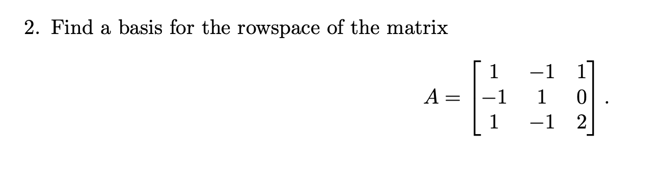 Solved 2. Find a basis for the rowspace of the matrix | Chegg.com