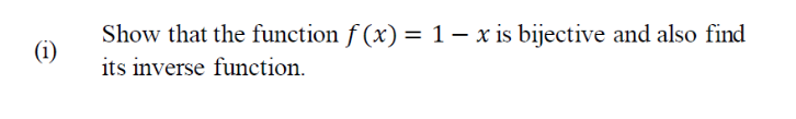 Solved (i) Show that the function f(x) = 1 – x is bijective | Chegg.com