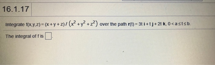 Solved 16.1.17 (x + y + z)/(x2 + y2 +z2) over the path r(t) | Chegg.com
