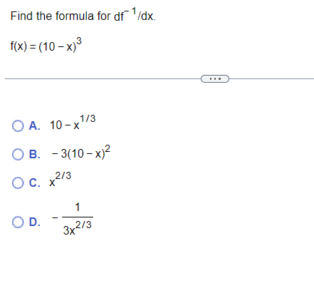 Solved Find the formula for df−1/dx. f(x)=(10−x)3 A. 10−x1/3 | Chegg.com