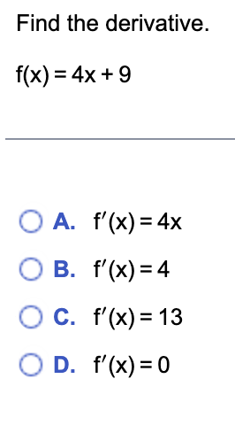 Solved Find the derivative. f(x)=4x+9 A. f′(x)=4x B. f′(x)=4 | Chegg.com