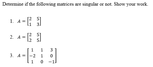 Solved Determine if the following matrices are singular or | Chegg.com