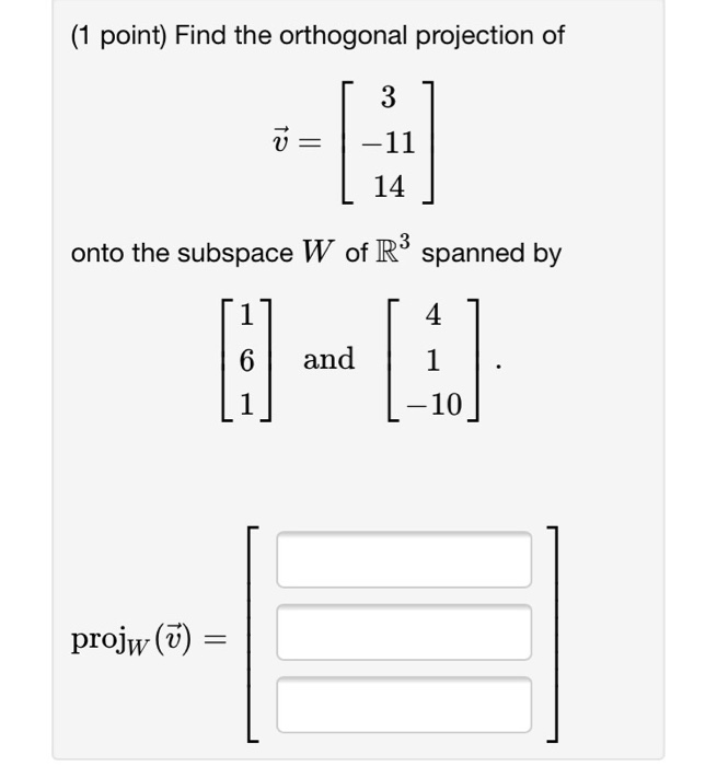 Solved Find the orthogonal projection of v = [3 -11 14] | Chegg.com