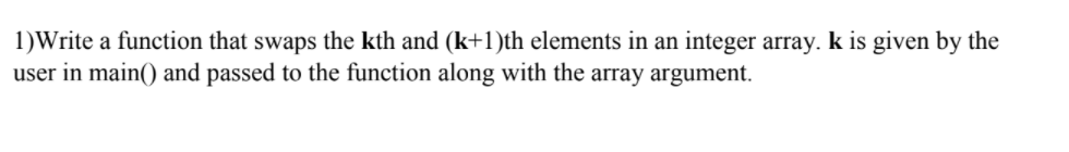 Solved 1)Write a function that swaps the kth and (k+1)th | Chegg.com