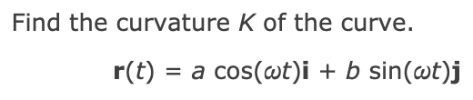 Solved Find the curvature K of the curve: r(t) = acos(𝜔t)i | Chegg.com