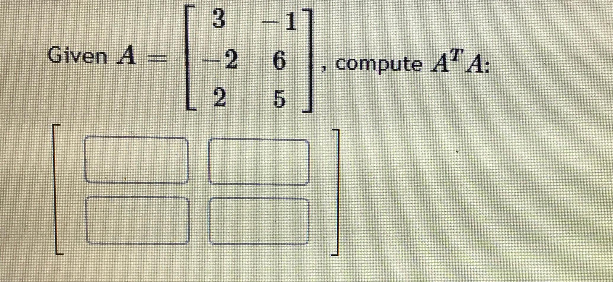 Solved 3 Given A 1 -2 6 compute ATA: 2 5 je | Chegg.com
