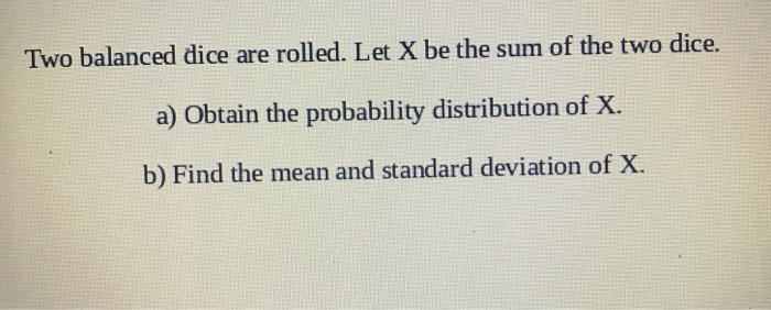 Solved Two balanced dice are rolled. Let X be the sum of the | Chegg.com