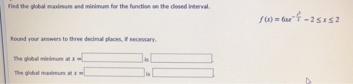Solved Find the global maximum and minimum for the function | Chegg.com Solved Find the global maximum and minimum for the function | Chegg.com